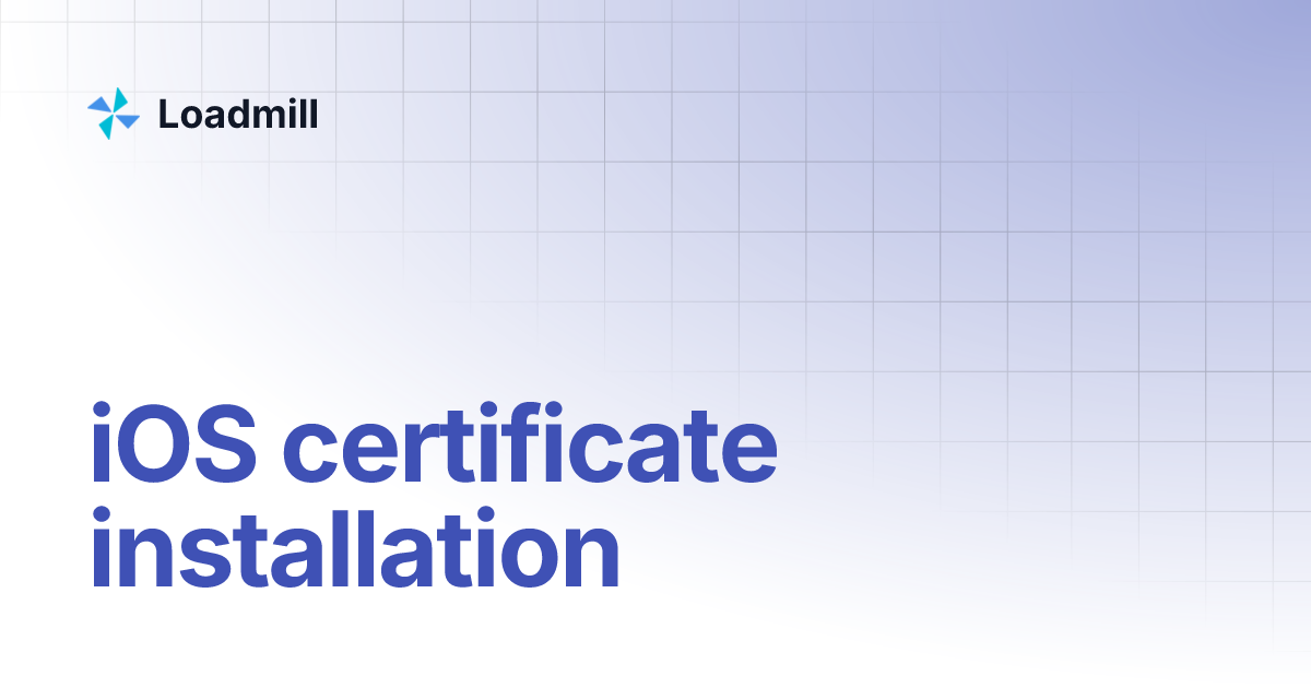 iOS certificate installation | Loadmill