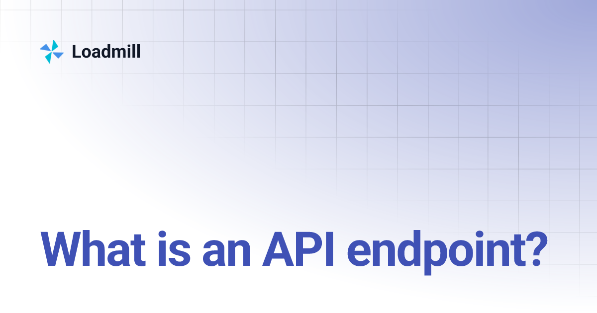 What is an API endpoint? | Loadmill