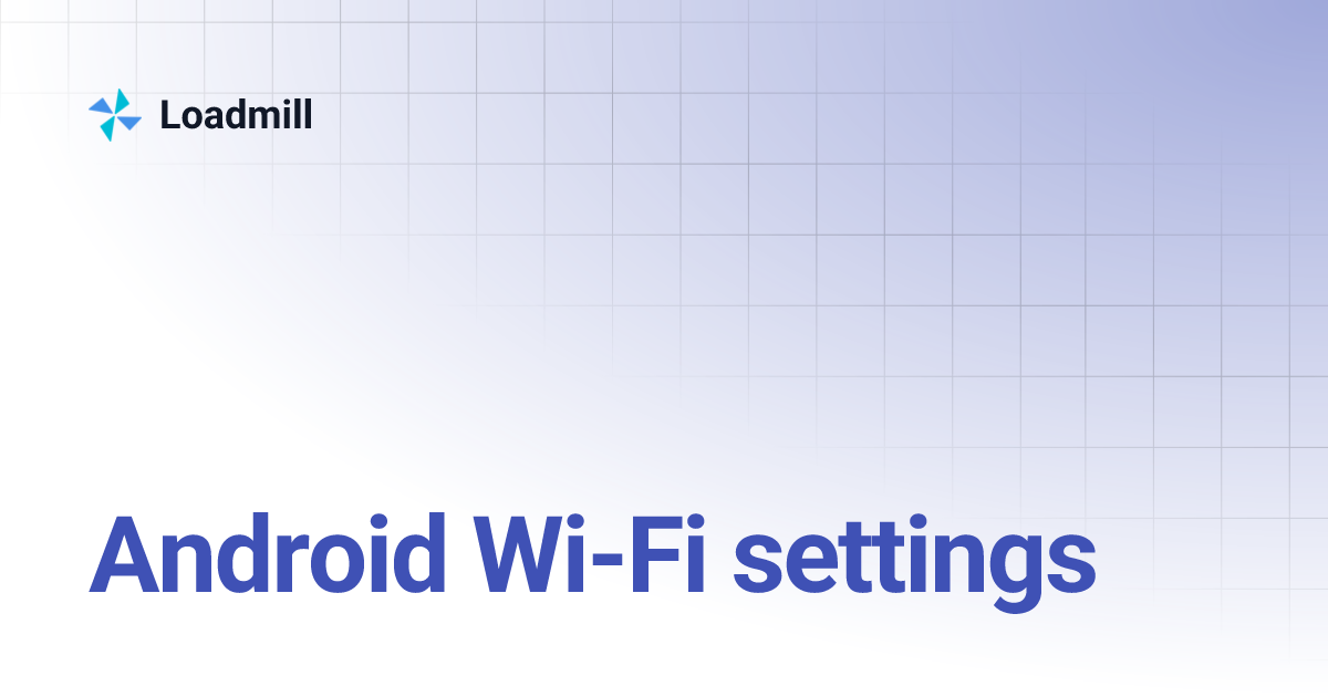 Android Wi-Fi settings | Loadmill