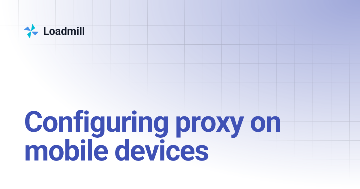 Configuring proxy on mobile devices | Loadmill